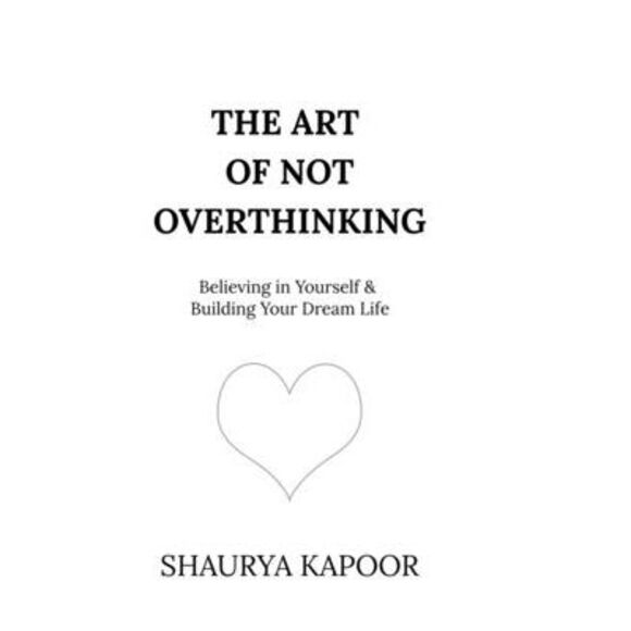 Shaurya Kapoor | Other | The Art Of Not Overthinking Believing In ...